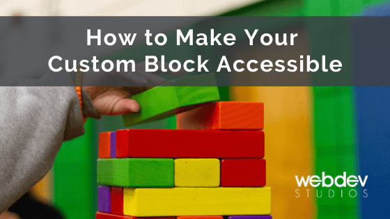 How to Make Your Custom Block Accessible - WebDevStudios - WP Content