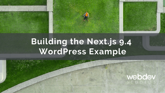 Building the Next.js 9.4 WordPress Example - WebDevStudios - WP Content