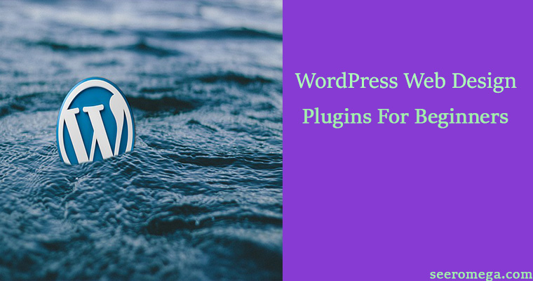 7 Must have WordPress Web Design Plugins For Beginners-Seeromega - WP ...