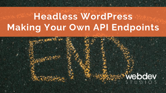 Headless WordPress: Making Your Own API Endpoints - WP Content