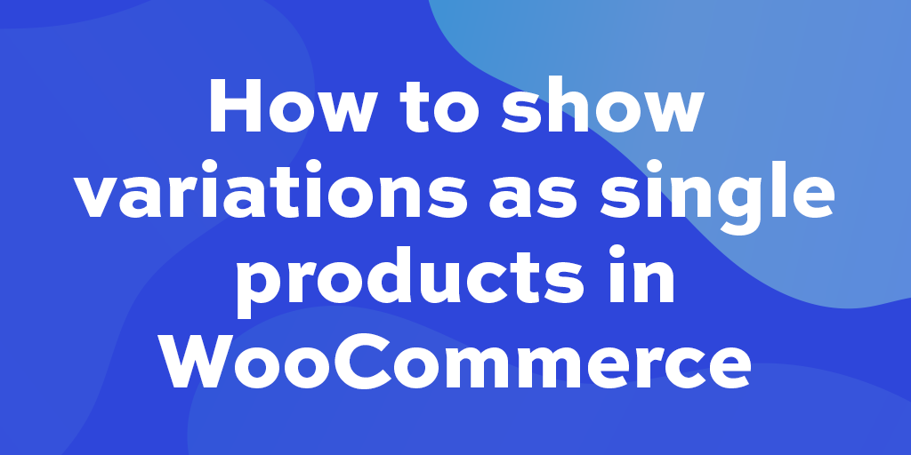 How to show variations as single products in WooCommerce - WP Content