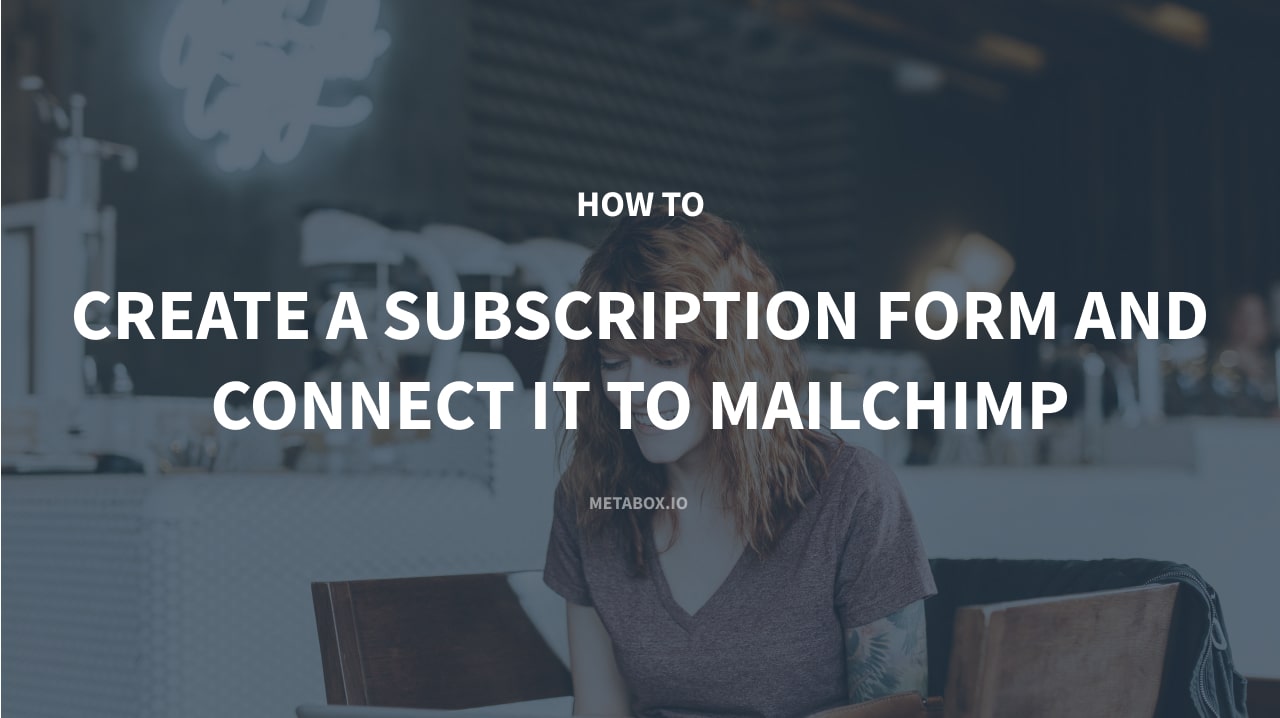 Create a Subscription Form and Connect It to Mailchimp with MB Frontend Submission - Meta Box ...
