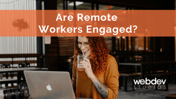 Are Remote Workers Engaged? - WP Content
