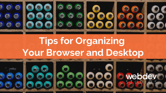 Tips for Organizing Your Browser and Desktop - WP Content