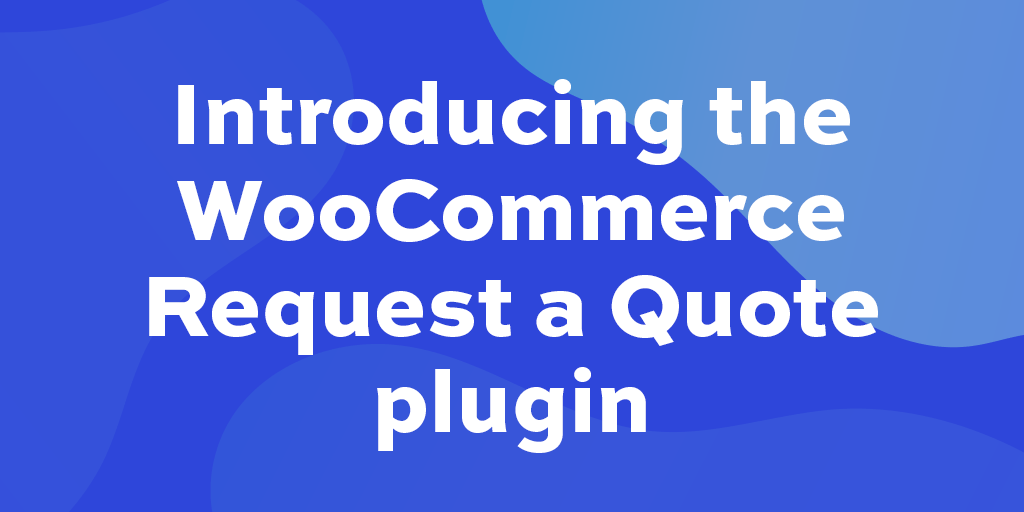 Introducing the WooCommerce Request a Quote plugin - WP Content