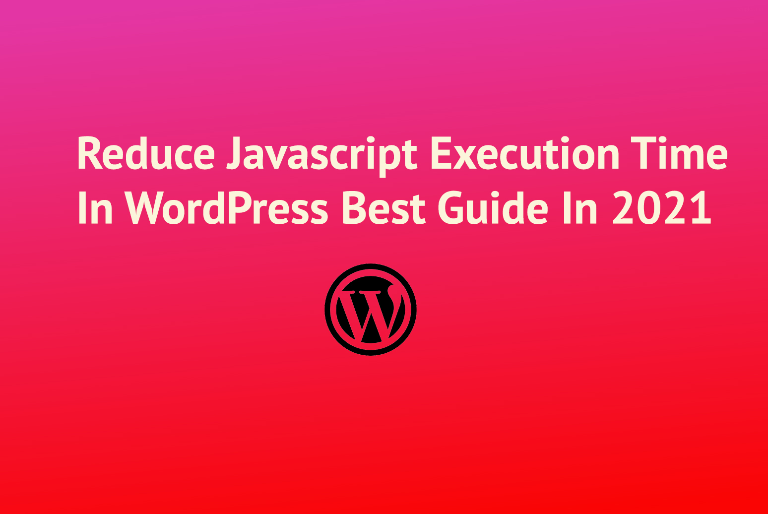 How To Reduce Javascript Execution Time In WordPress WP Content