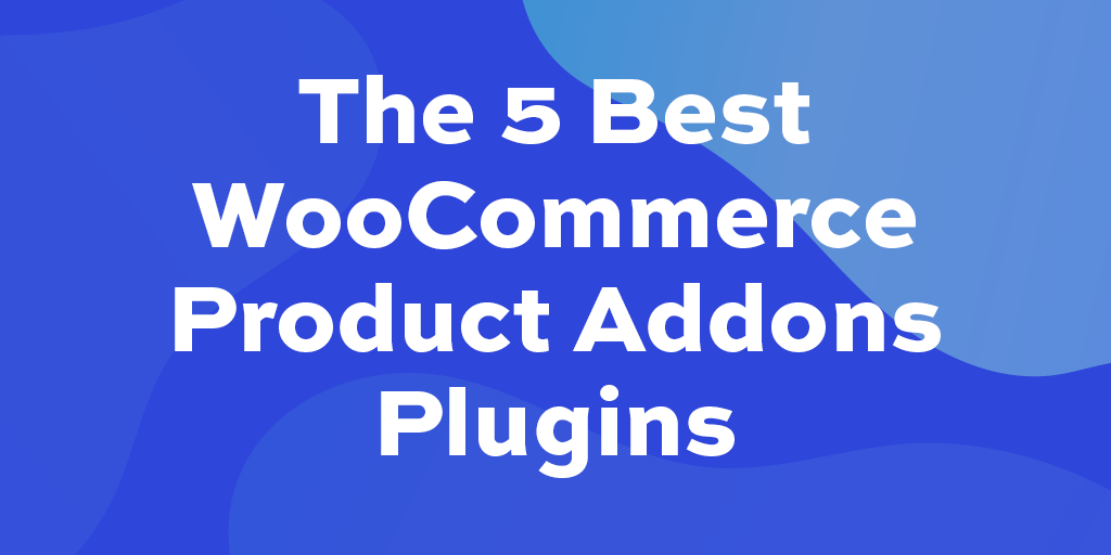 The 5 Best Woocommerce Product Add Ons Plugins Wp Content