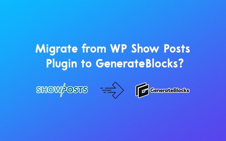 How to migrate from WP Show Posts Plugin to GenerateBlocks? - WP Content