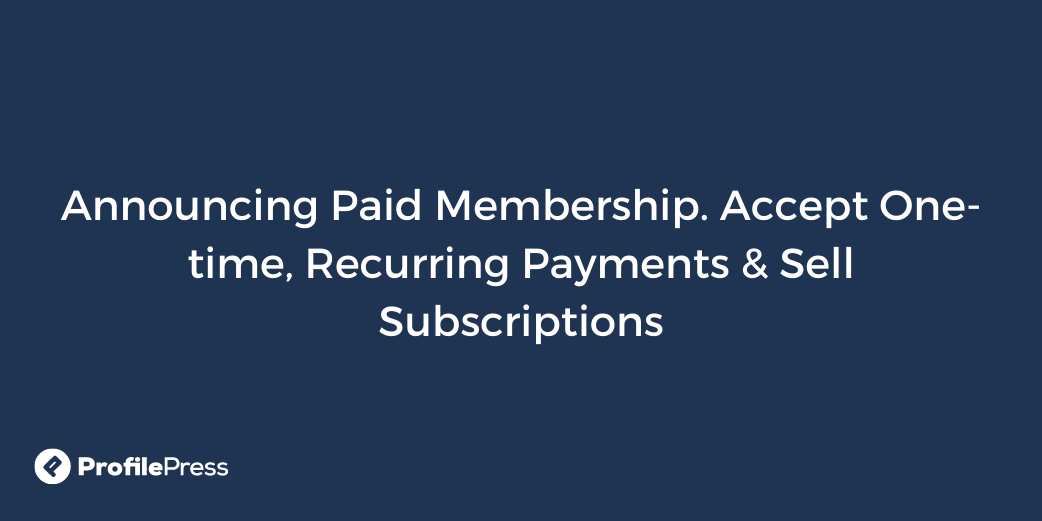 Announcing Paid Membership. Accept One-time, Recurring Payments & Sell ...