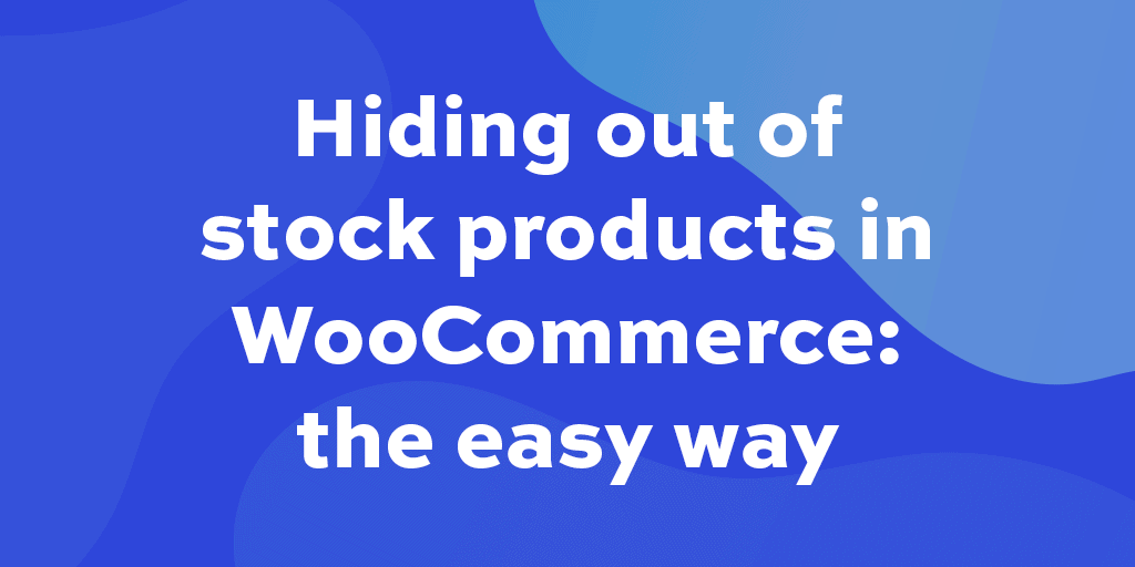 Hiding out of stock products in WooCommerce: the easy way - WP Content