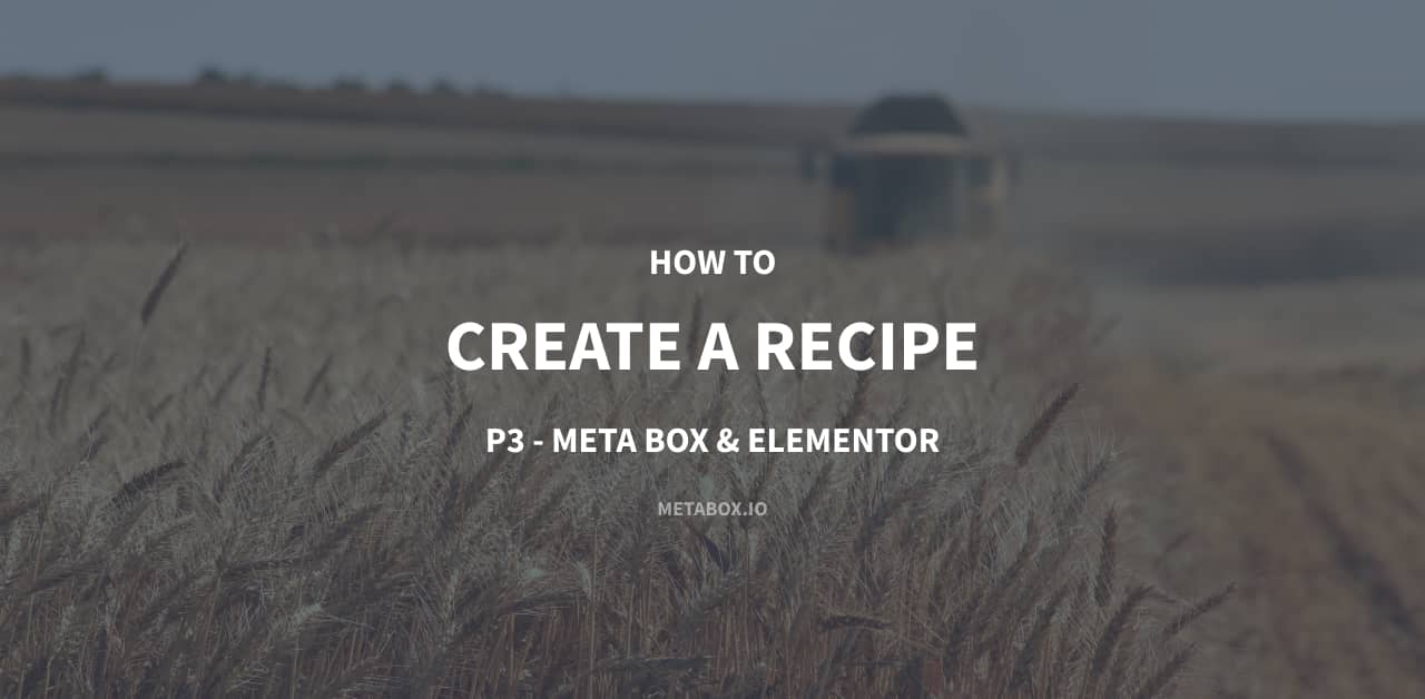 How to Create a Recipe - P3 - Using Meta Box and Elementor - WP Content