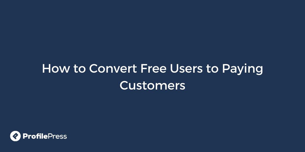 How to Convert Free Users to Paying Customers - WP Content