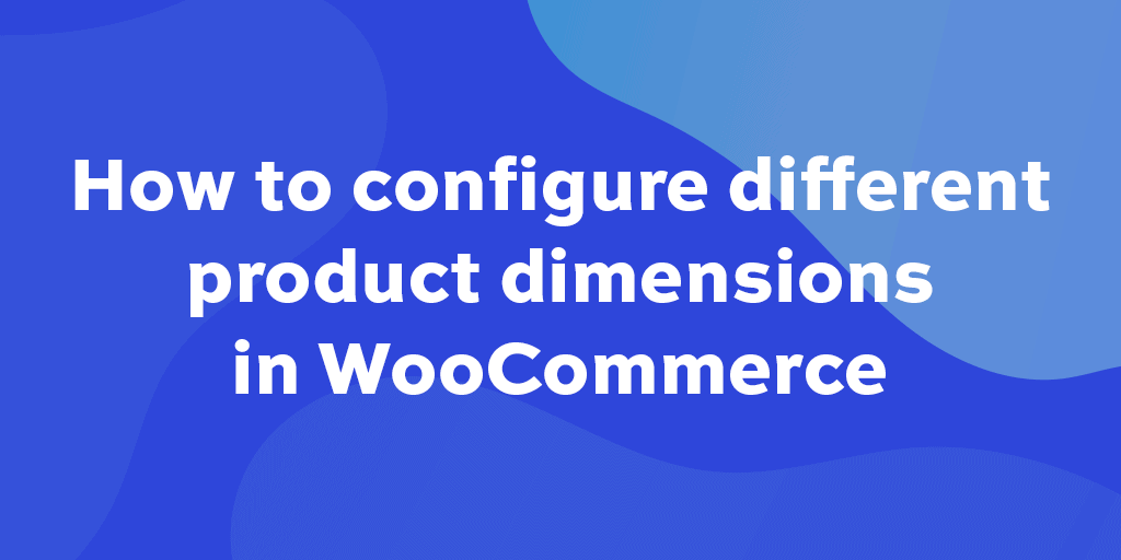 How to configure different product dimensions in WooCommerce - WP Content