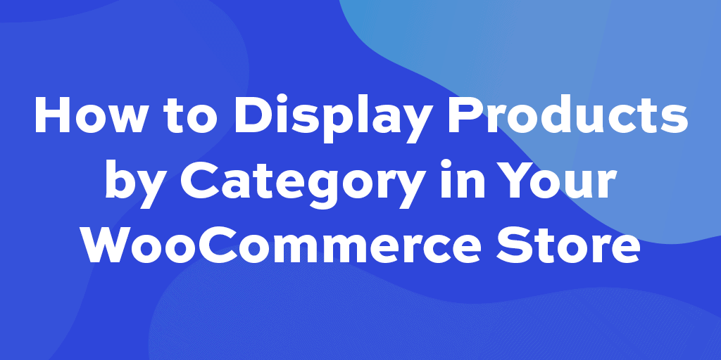 How to display products by category in your WooCommerce store - WP Content