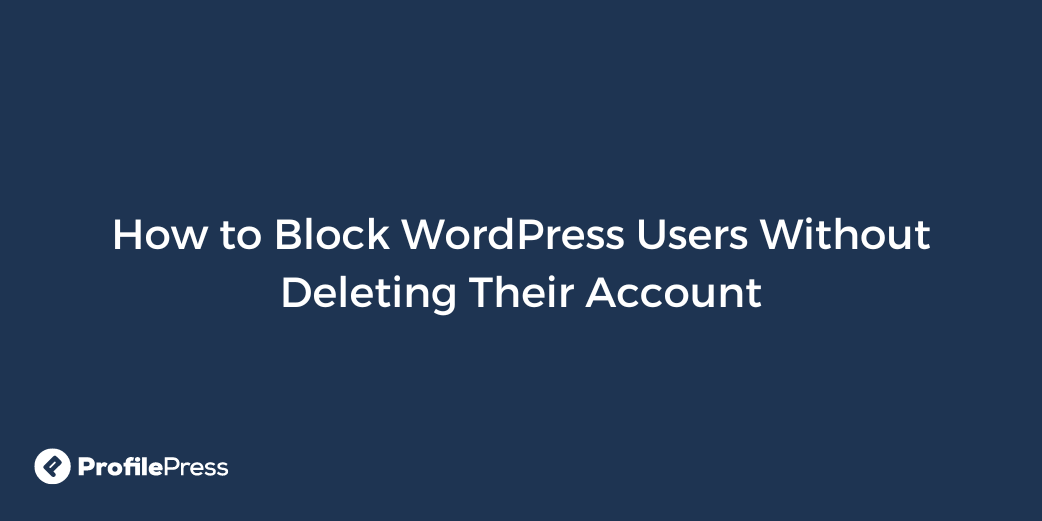 How to Block WordPress Users Without Deleting Their Account - WP Content