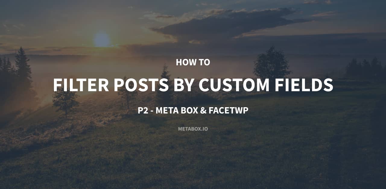 How To Filter Posts By Custom Fields P2 Using Meta Box And Facetwp Wp Content