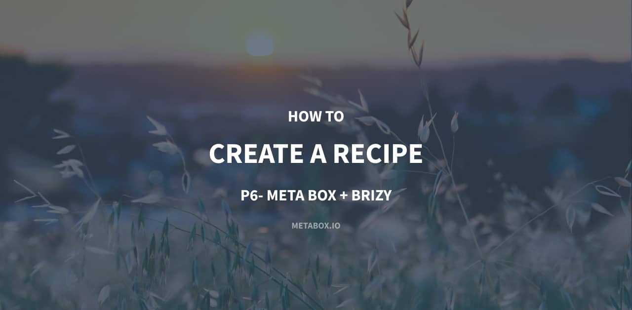 How to Create a Recipe - P6 - Using Meta Box and Brizy - WP Content