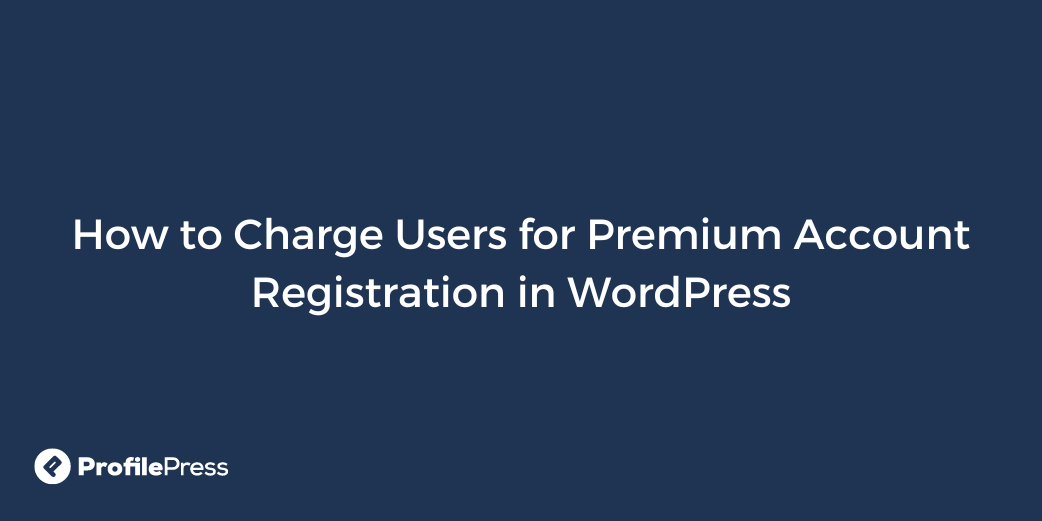 How to Charge Users for Premium Account Registration in WordPress - WP ...