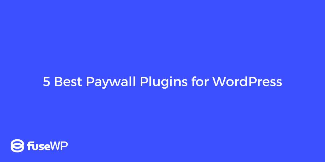 5 Best Paywall Plugins for WordPress 2023 - FuseWP - WP Content