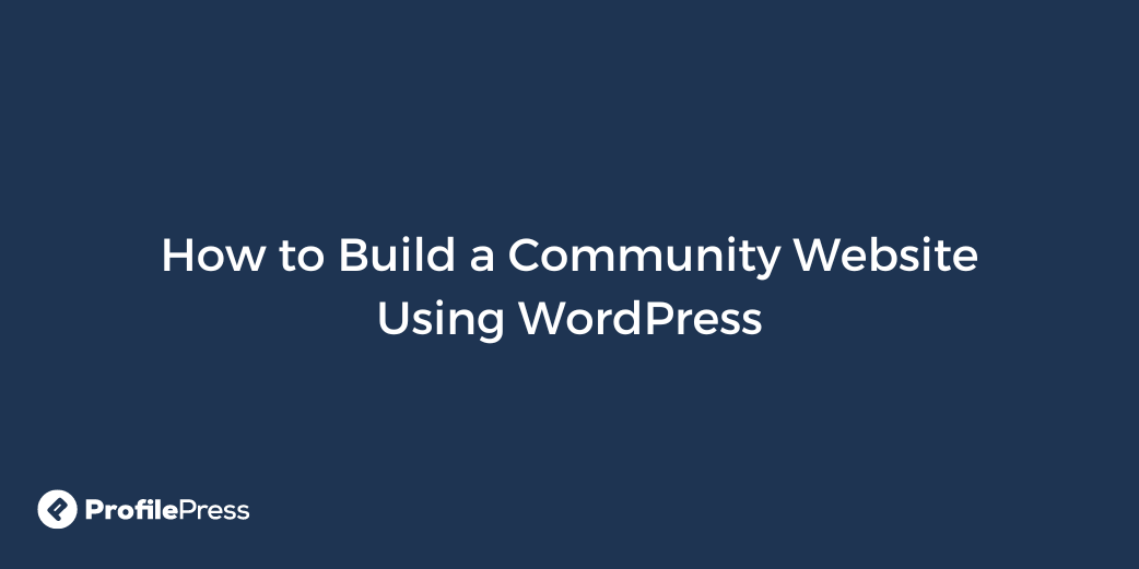 How to Build a Community Website Using WordPress - ProfilePress - WP ...