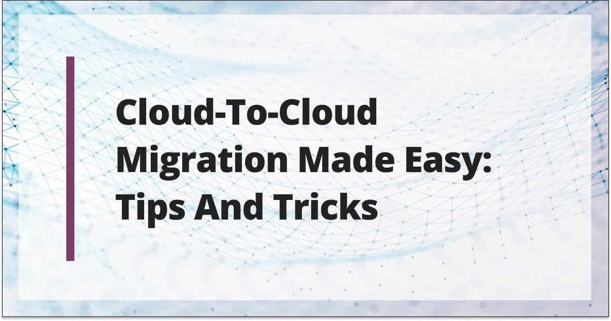 Cloud-to-Cloud Migration Made Easy: Tips and Tricks - WP Content