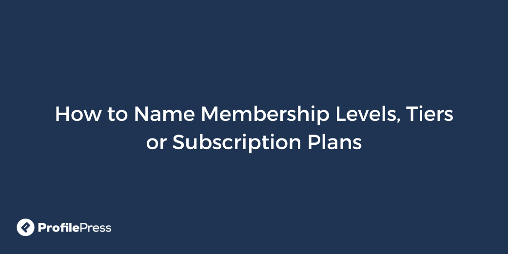 How to Name Membership Levels, Tiers or Subscription Plans - WP Content