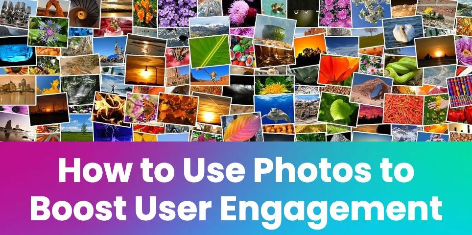 Boost User Engagement: 5 Innovative Ways To Use Photos On Your Website ... Boost User Engagement: 5 Innovative Ways To Use Photos On Your Website ...