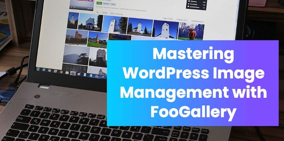 Mastering WordPress Image Management with FooGallery - WP Content