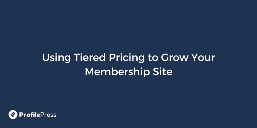 Using Tiered Pricing to Grow Your Membership Site - WP Content