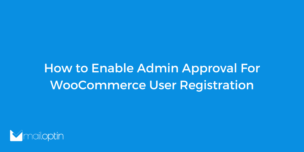 How to Enable Admin Approval For WooCommerce User Registration - WP Content
