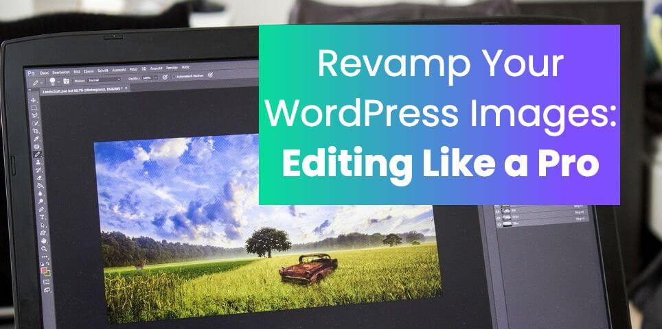 Revamp Your WordPress Images: Editing Like A Pro - WP Content