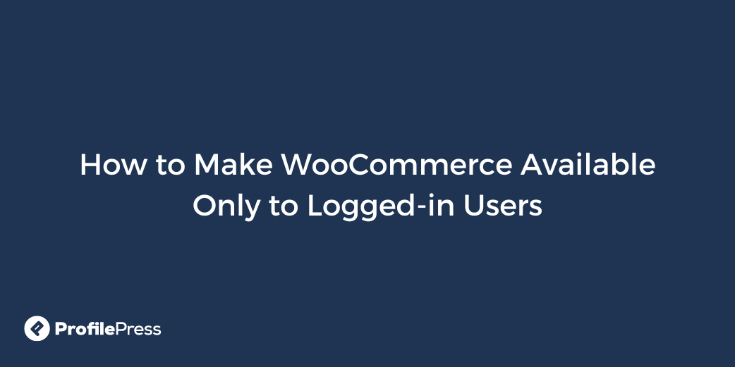 How to Make WooCommerce Available Only to Logged-in Users - WP Content
