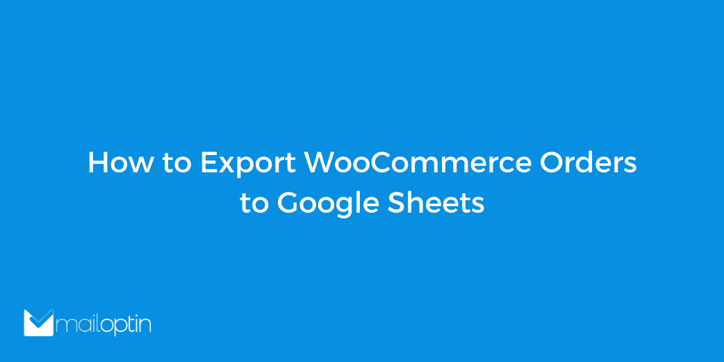 How to Export WooCommerce Orders to Google Sheets - WP Content